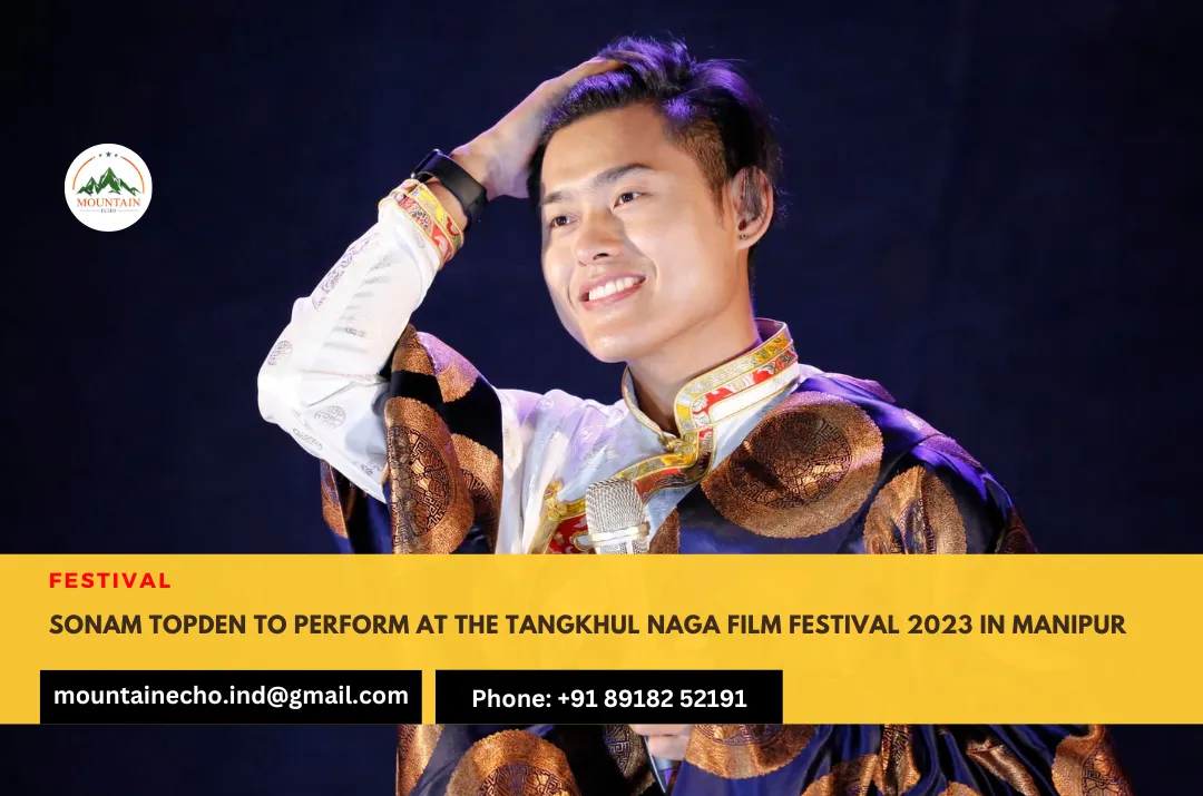 Sonam Topden to perform at the Tangkhul Naga Film Festival 2023 in Ukhrul, Manipur