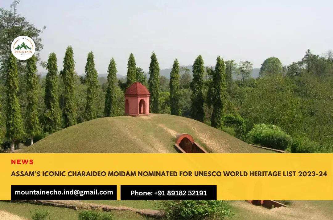 Assam’s iconic Charaideo Moidam nominated for UNESCO World Heritage List 2023-24